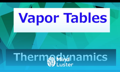 Learn Introduction to Vapor Tables Thermodynamics Class 58 - Mind Luster