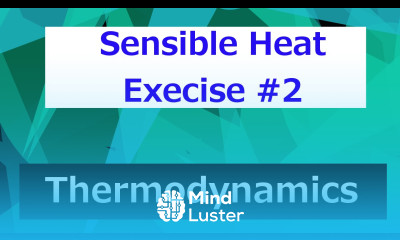 Learn Sensible Heat Exercise 2 of 3 Thermodynamics Class 102 - Mind Luster