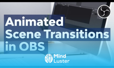 Learn How to Create Animated Scene Transitions in Open Broadcaster Software OBS Studio - Mind Luster