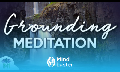 Learn 10 Minute Grounding Meditation to Relax and Recharge - Mind Luster