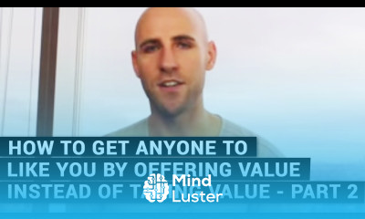 Learn How To Get Anyone To Like You By Offering Value Instead Of Taking Value Part 2 - Mind Luster