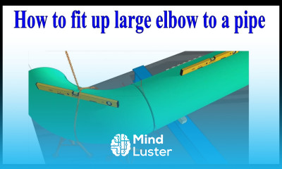 Learn Large Elbow fit up to a pipe - Mind Luster