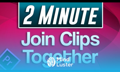 Learn How to Join Clips Together in Premiere Pro - Mind Luster