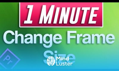 Learn Premiere Pro CC How to Change Frame Size - Mind Luster