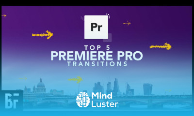 Learn Top 5 Video Transitions in Premiere Pro - Mind Luster