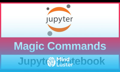 Learn How to Use Jupyter Magic Commands to Improve the Notebook Experience - Mind Luster